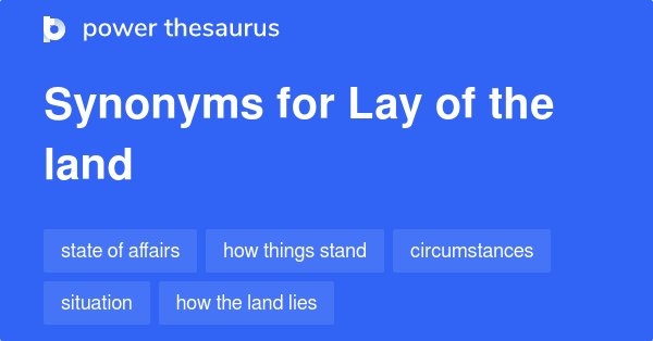 LAY OF THE LAND Synonyms: 56 Similar Words & Phrases