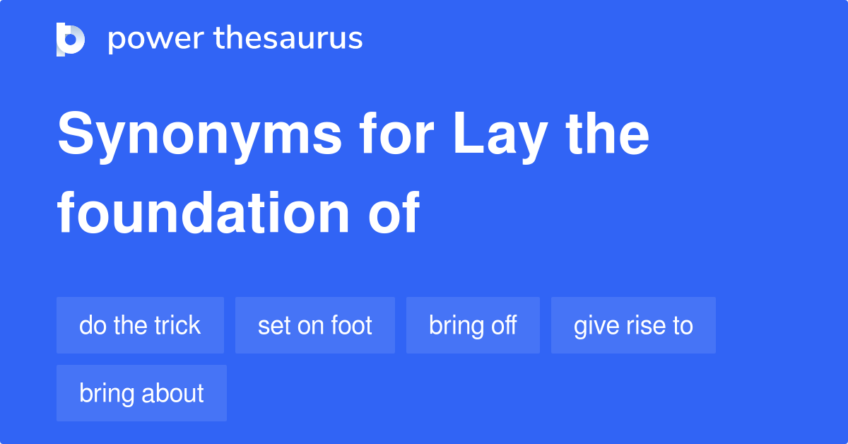 Lay The Foundation Of synonyms - 43 Words and Phrases for Lay The ...