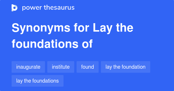 LAY THE FOUNDATIONS OF Synonyms: 203 Similar Words & Phrases