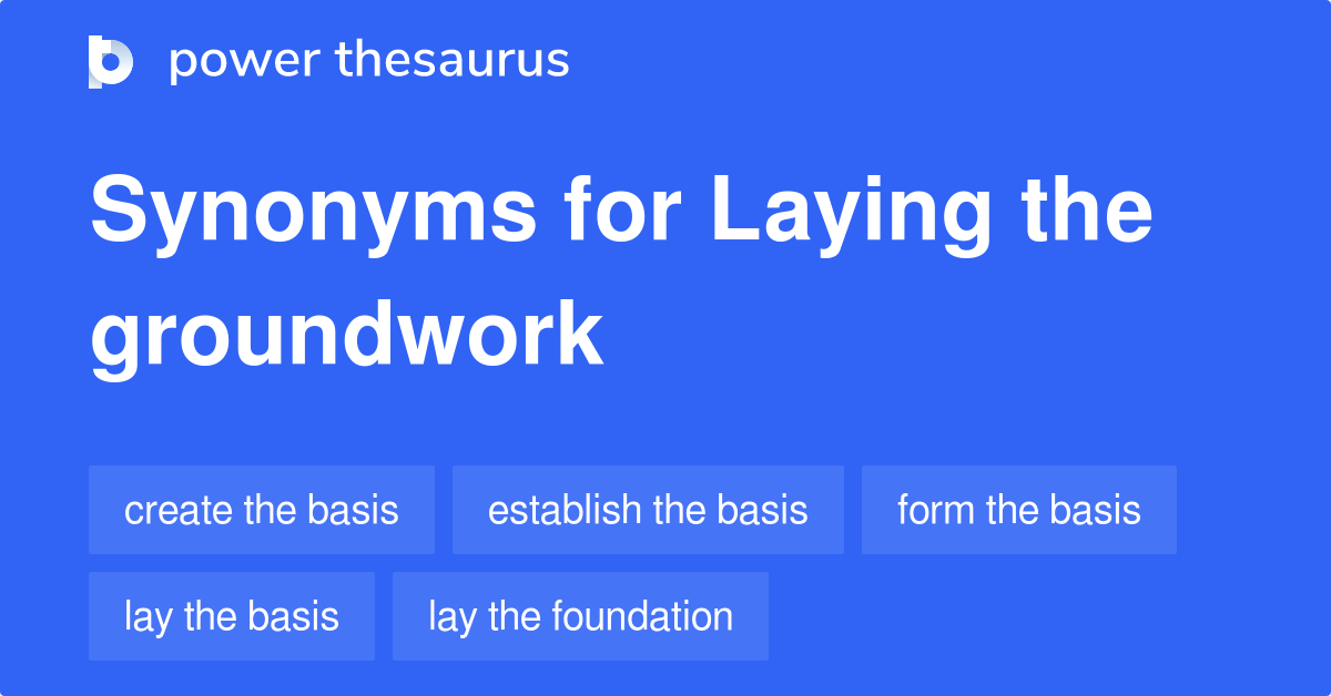 LAYING THE GROUNDWORK Synonyms: 243 Similar Words & Phrases