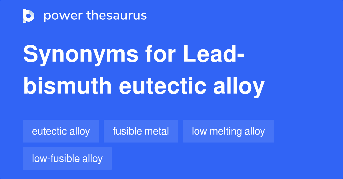 Lead-bismuth Eutectic Alloy synonyms - 14 Words and Phrases for Lead ...