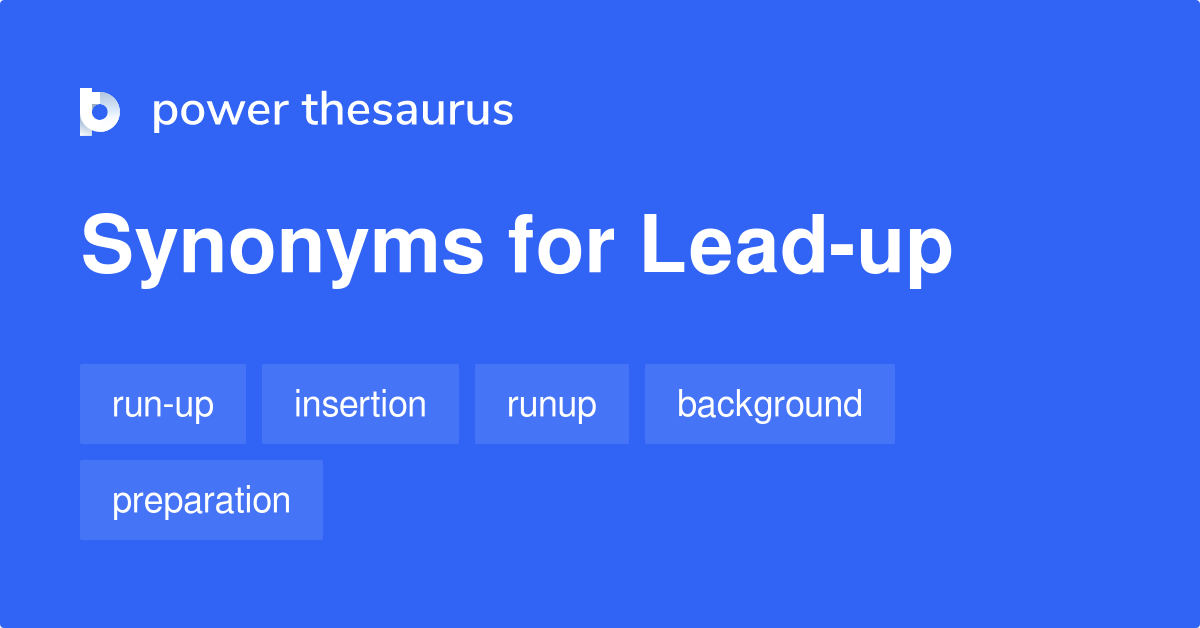 LEAD-UP Synonyms: 74 Similar Words & Phrases