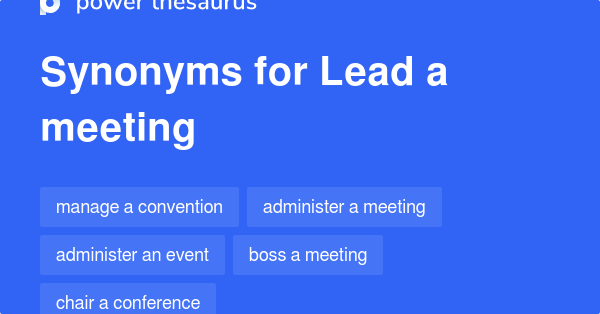 LEAD A MEETING Synonyms: 92 Similar Phrases