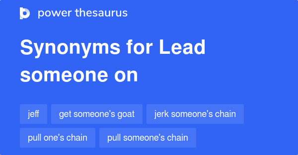 LEAD SOMEONE ON Synonyms: 340 Similar Words & Phrases