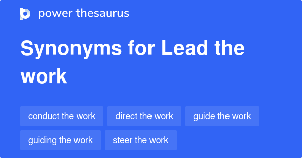 Lead The Work synonyms - 41 Words and Phrases for Lead The Work