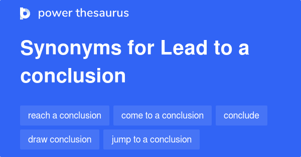 LEAD TO A CONCLUSION Synonyms: 23 Similar Words & Phrases