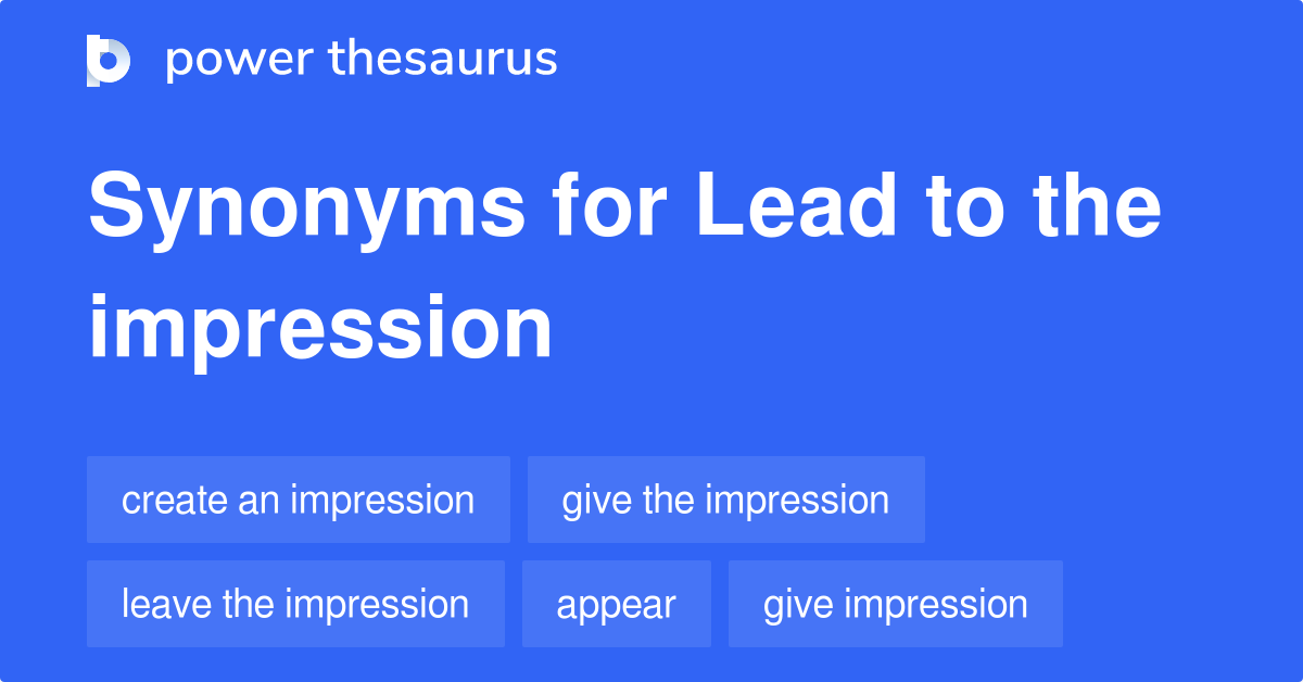 Lead To The Impression synonyms - 62 Words and Phrases for Lead To The ...