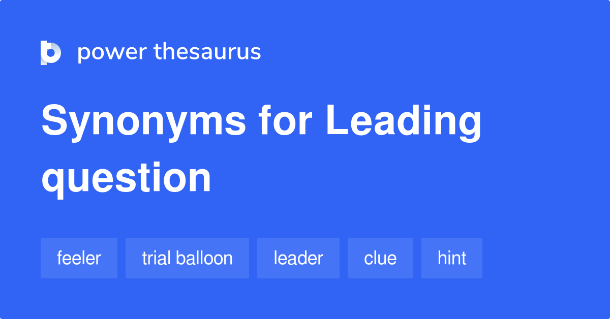 LEADING QUESTION Synonyms: 68 Similar Words & Phrases