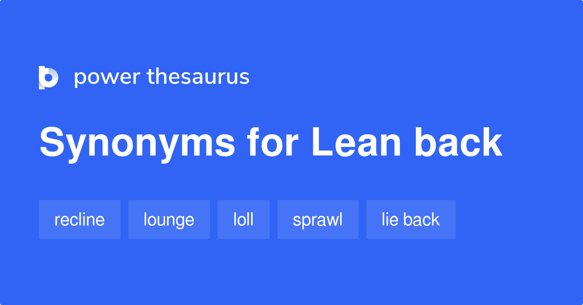 LEAN BACK Synonyms: 83 Similar Words & Phrases
