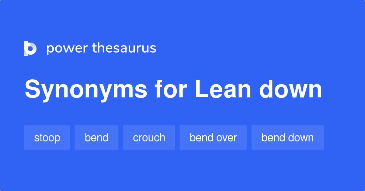 LEAN DOWN Synonyms: 84 Similar Words & Phrases