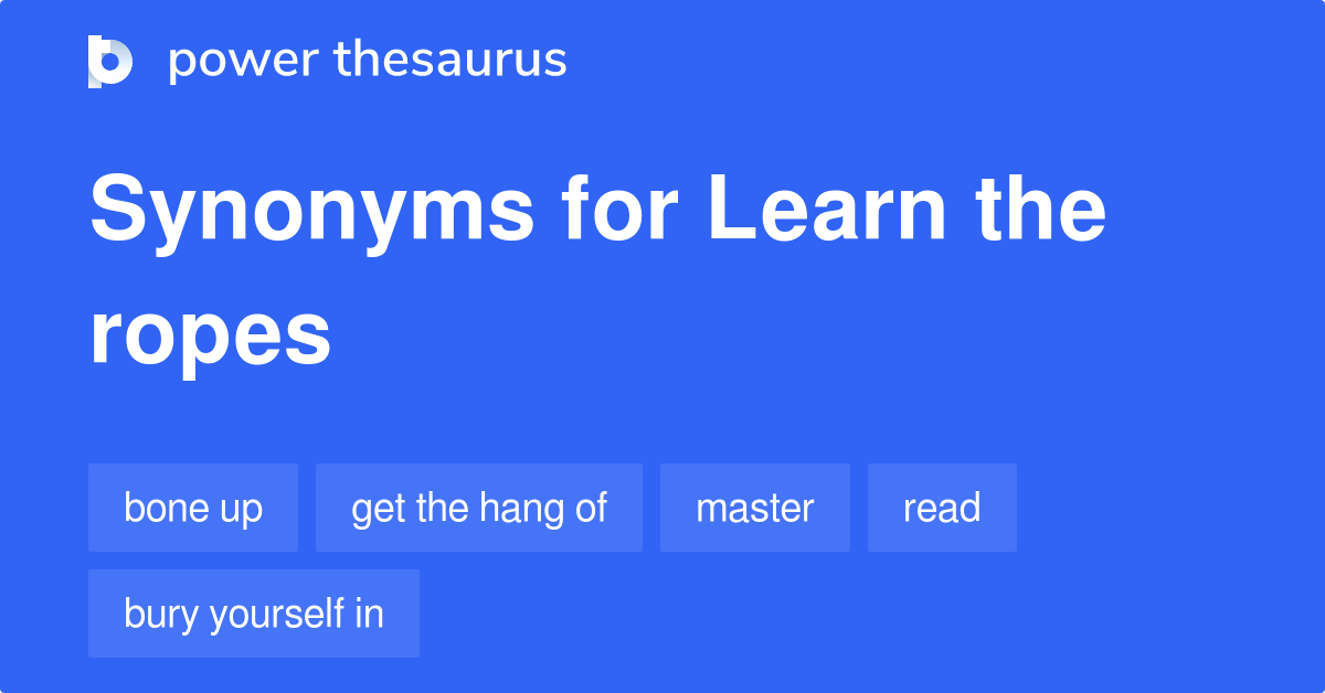 LEARN THE ROPES Synonyms: 305 Similar Words & Phrases