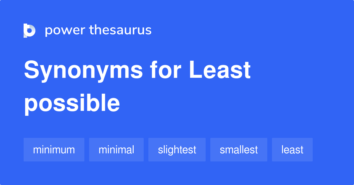 Least Possible synonyms - 185 Words and Phrases for Least Possible