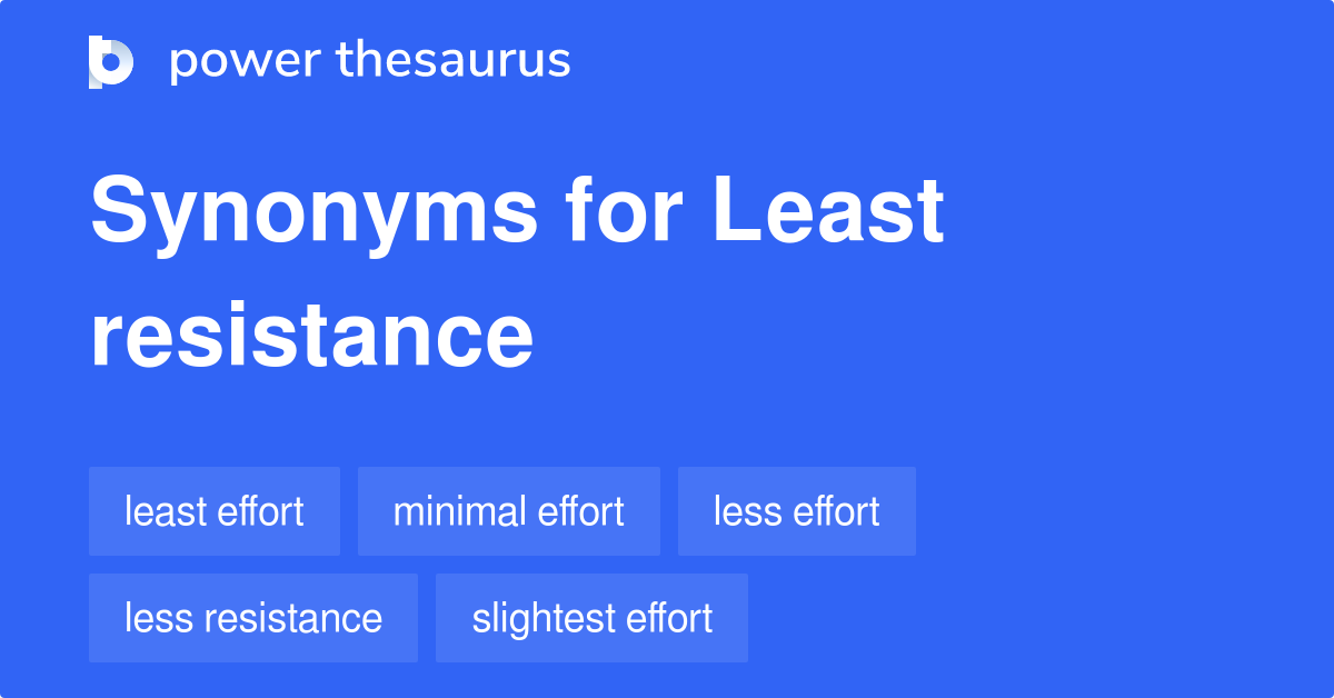 LEAST RESISTANCE Synonyms: 53 Similar Words & Phrases