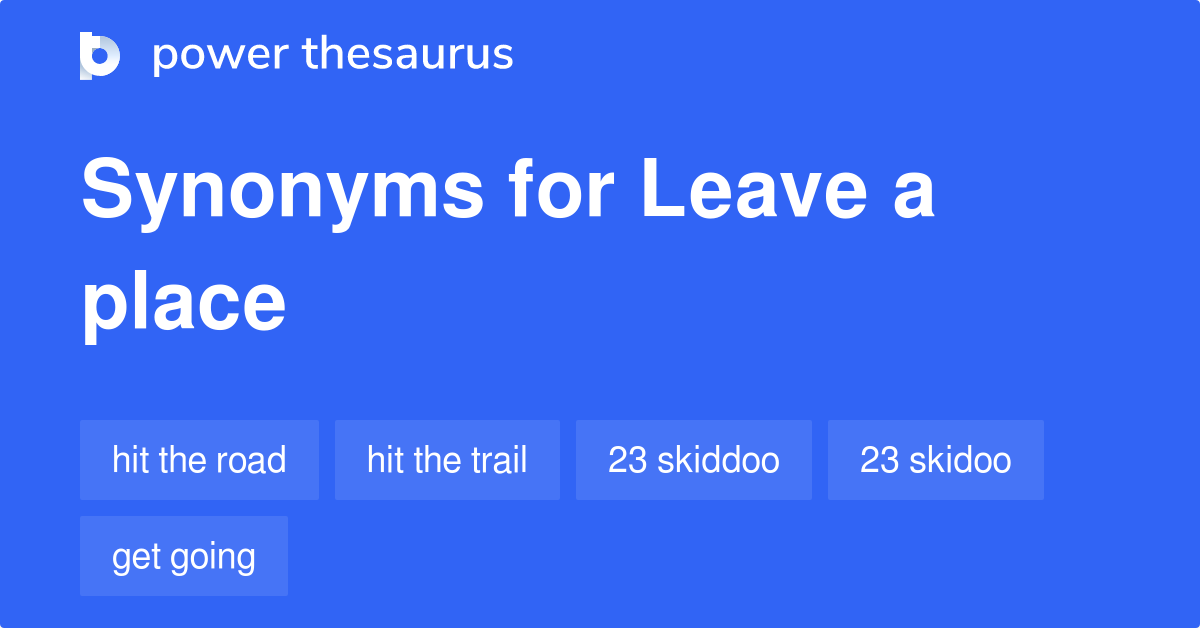 LEAVE A PLACE Synonyms: 248 Similar Words & Phrases
