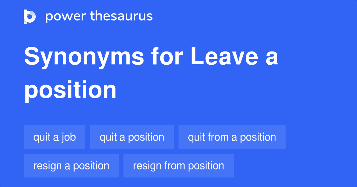 LEAVE A POSITION Synonyms: 85 Similar Phrases