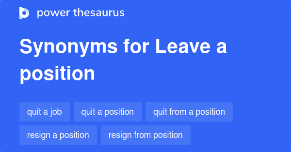LEAVE A POSITION Synonyms: 85 Similar Phrases