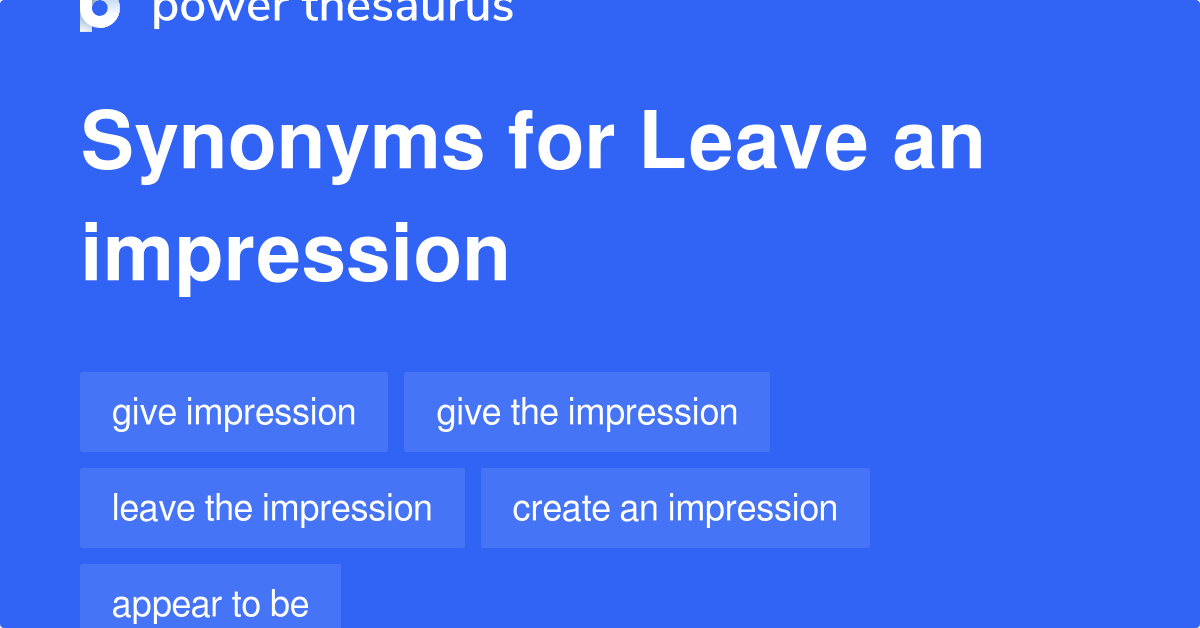 LEAVE AN IMPRESSION Synonyms: 135 Similar Words & Phrases