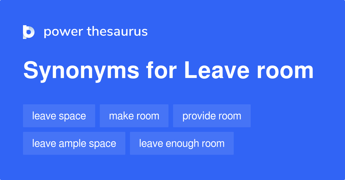 LEAVE ROOM Synonyms: 73 Similar Phrases