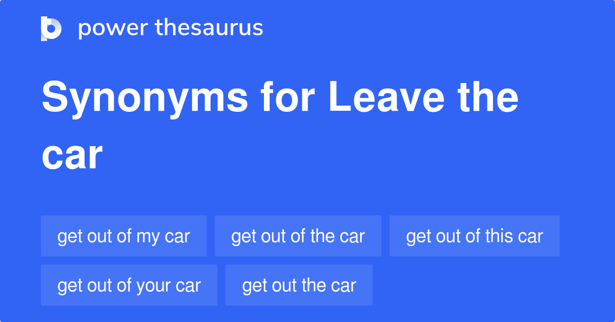 LEAVE THE CAR Synonyms: 46 Similar Phrases