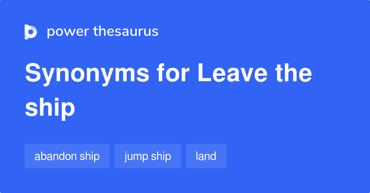 LEAVE THE SHIP Synonyms: 37 Similar Words & Phrases