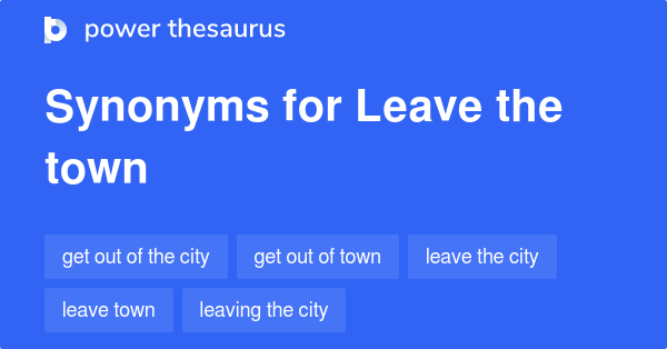 Leave The Town synonyms - 42 Words and Phrases for Leave The Town