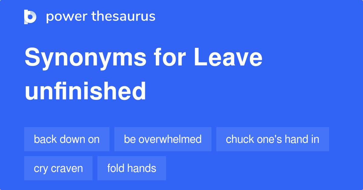 LEAVE UNFINISHED Synonyms: 37 Similar Words & Phrases