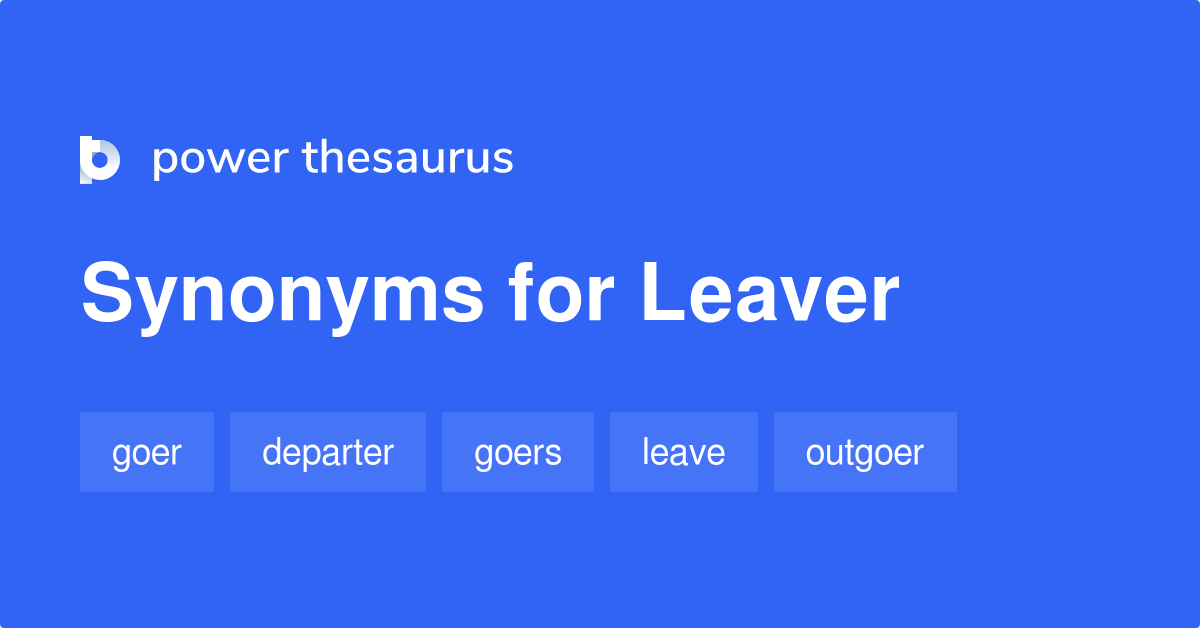 LEAVER Synonyms: 116 Similar Words & Phrases