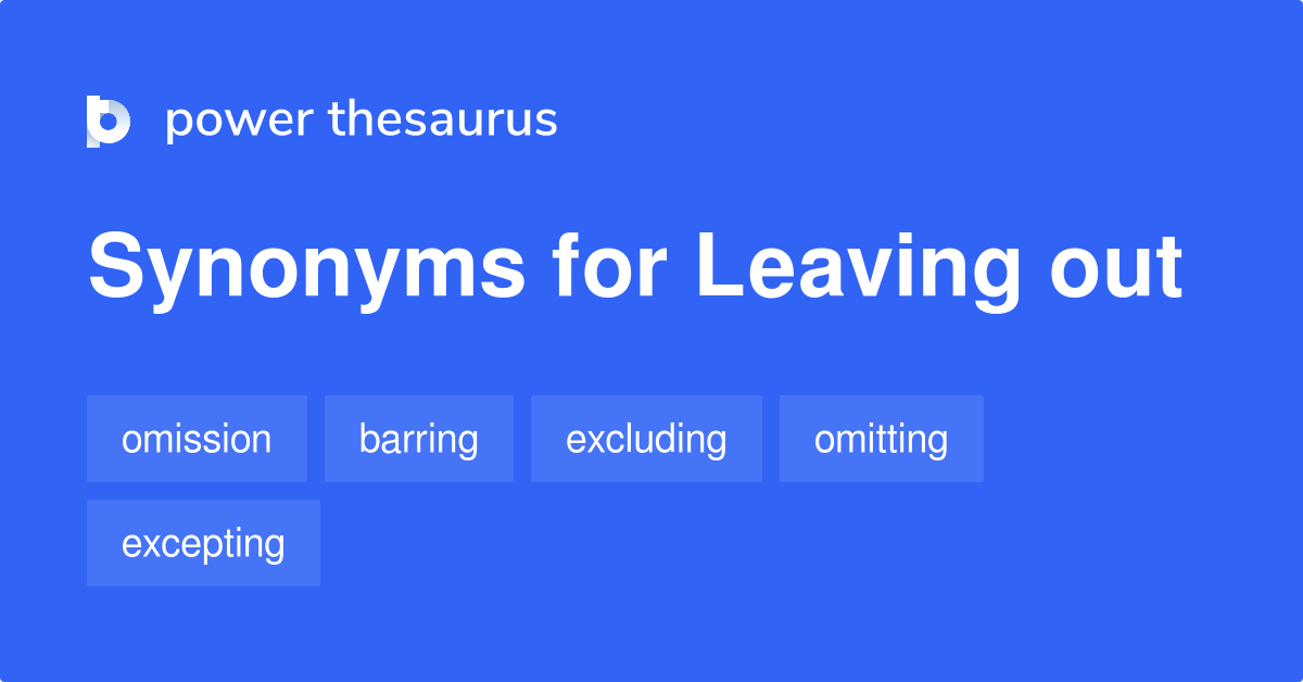 LEAVING OUT Synonyms: 586 Similar Words & Phrases