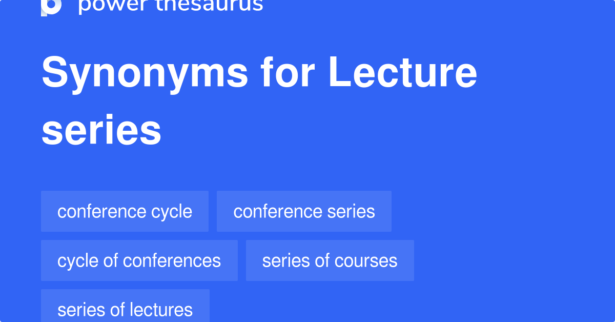 LECTURE SERIES Synonyms: 89 Similar Words & Phrases