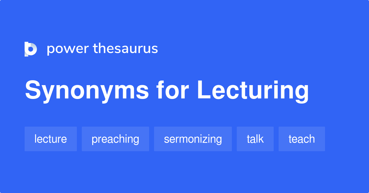 LECTURING Synonyms: 531 Similar Words & Phrases