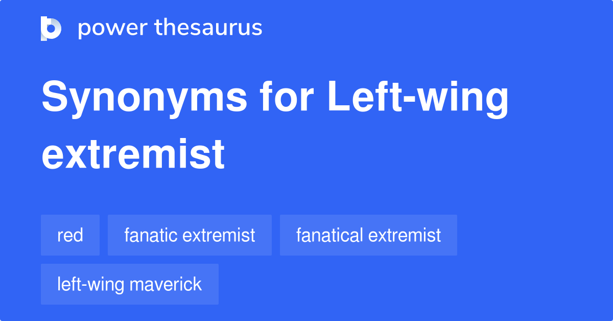 LEFT-WING EXTREMIST Synonyms: 106 Similar Words & Phrases
