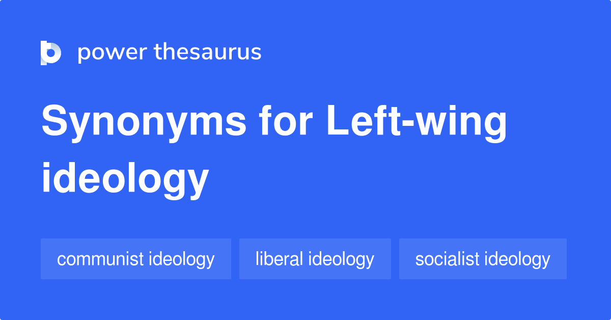 LEFT-WING IDEOLOGY Synonyms: 61 Similar Words & Phrases