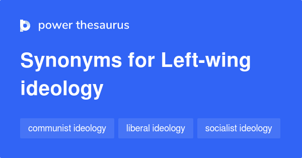 LEFT-WING IDEOLOGY Synonyms: 61 Similar Words & Phrases