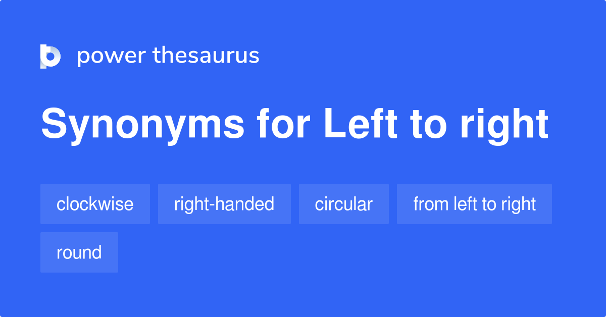 LEFT TO RIGHT Synonyms: 41 Similar Words & Phrases