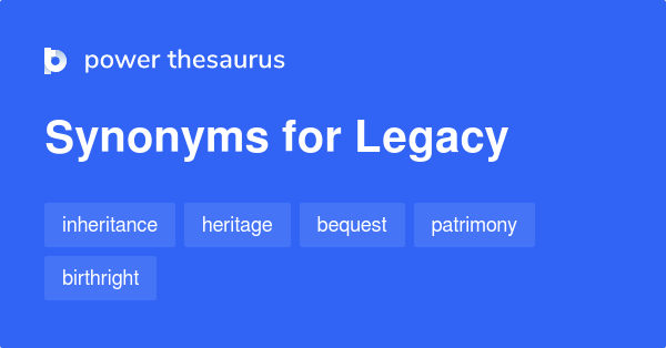 LEGACY Synonyms: 1 018 Similar Words & Phrases