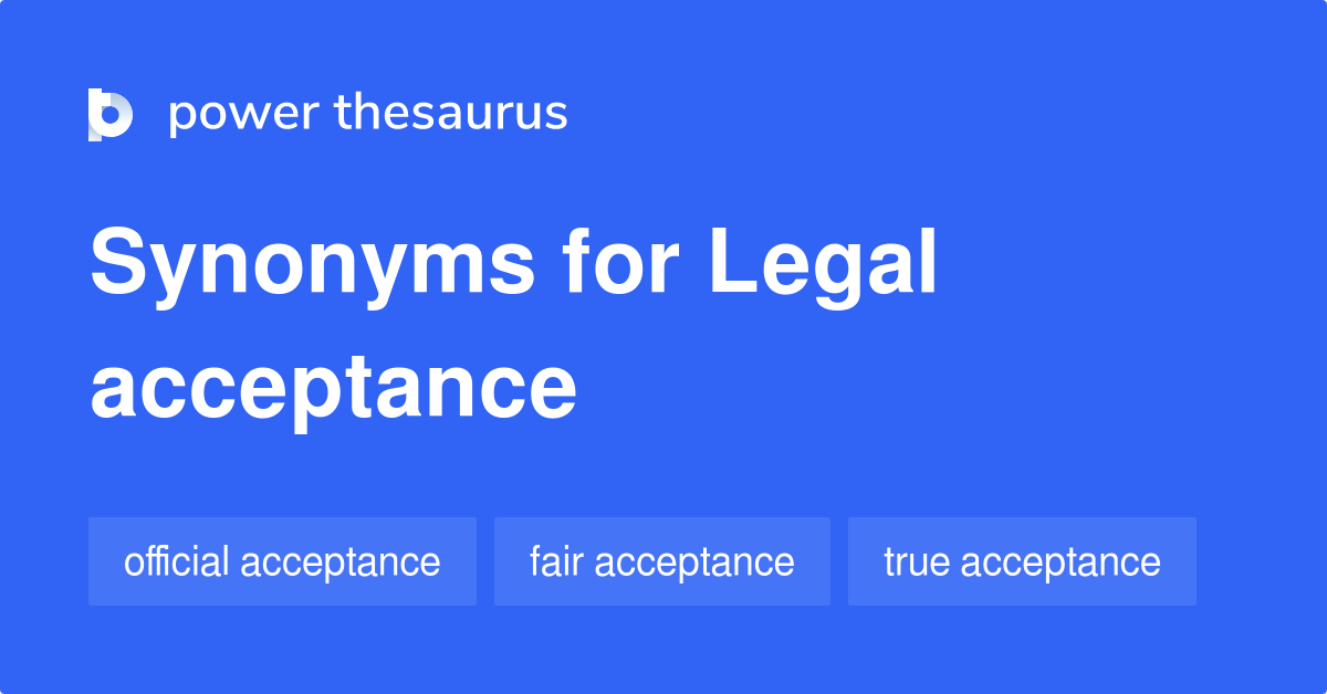 LEGAL ACCEPTANCE Synonyms: 23 Similar Phrases
