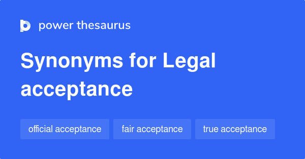 LEGAL ACCEPTANCE Synonyms: 23 Similar Phrases