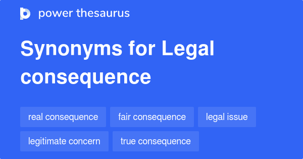 LEGAL CONSEQUENCE Synonyms: 42 Similar Phrases