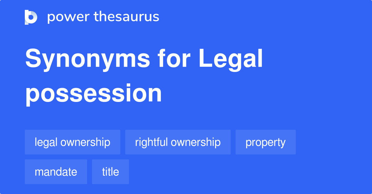 Legal Possession synonyms - 58 Words and Phrases for Legal Possession