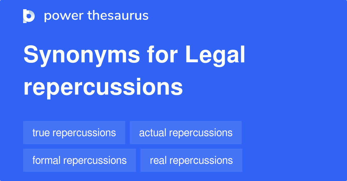 LEGAL REPERCUSSIONS Synonyms: 49 Similar Phrases