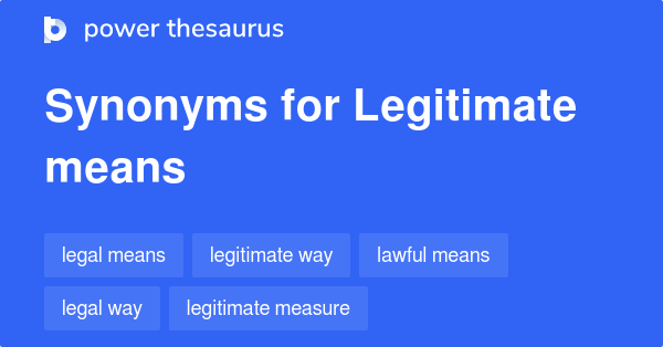LEGITIMATE MEANS Synonyms: 108 Similar Phrases
