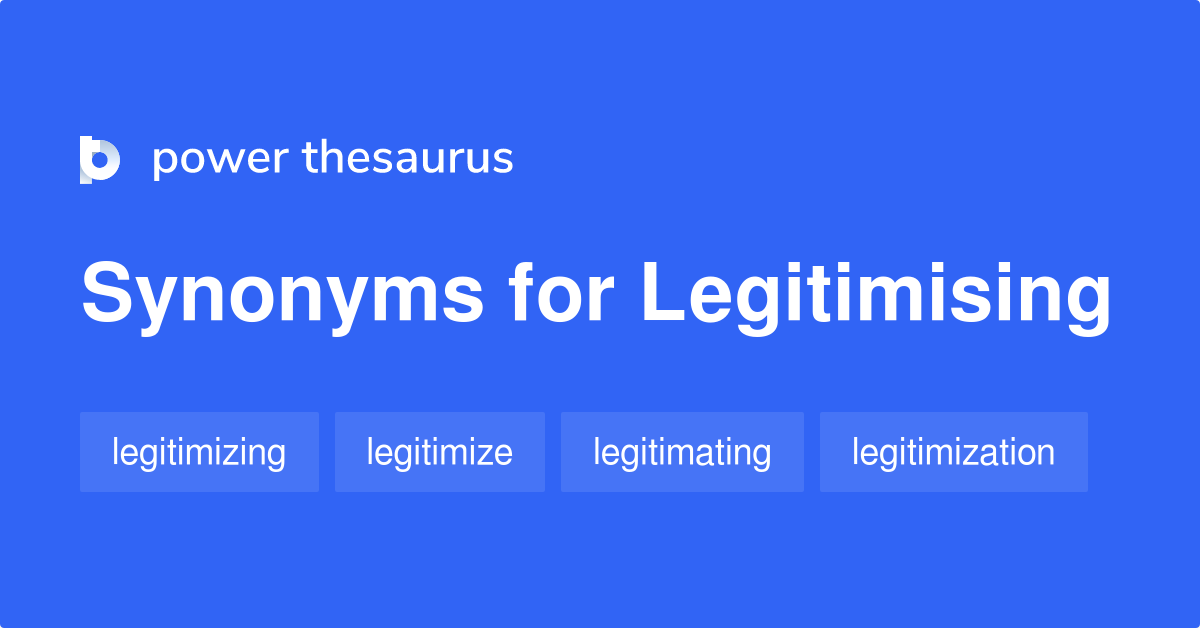 LEGITIMISING Synonyms: 71 Similar Words & Phrases
