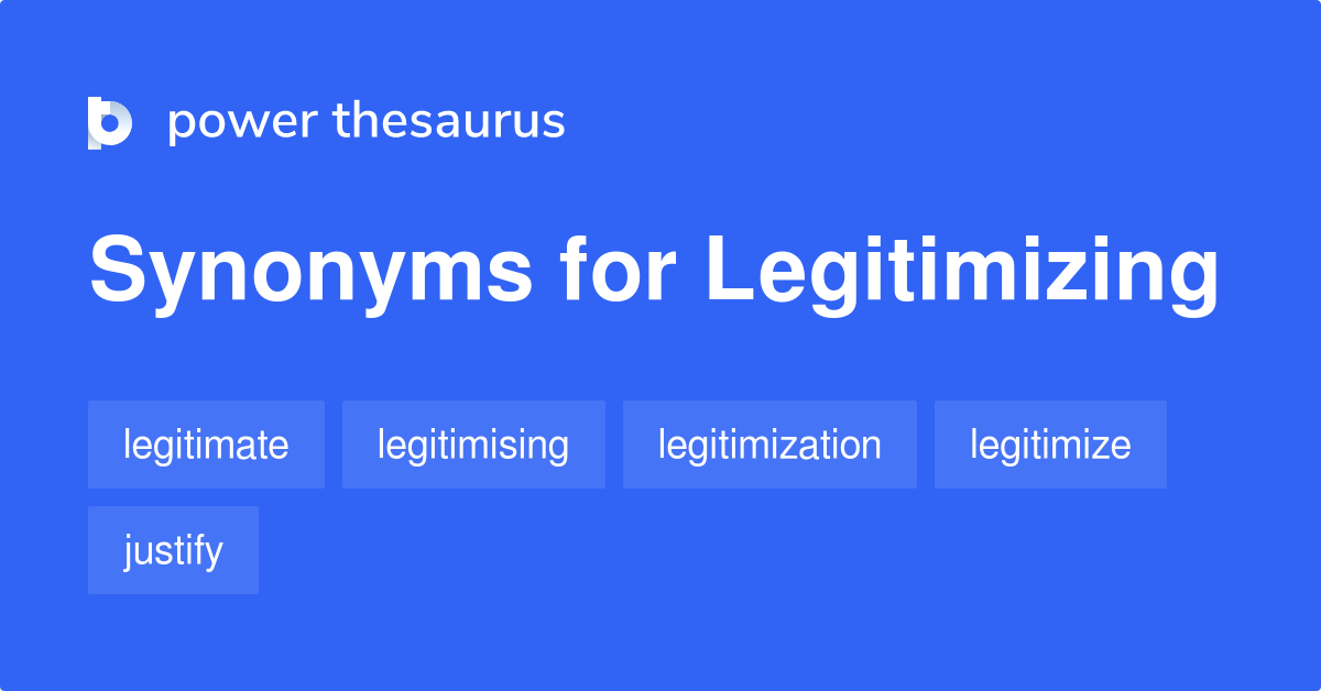 LEGITIMIZING Synonyms: 162 Similar Words & Phrases
