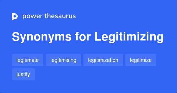 LEGITIMIZING Synonyms: 162 Similar Words & Phrases