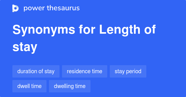 LENGTH OF STAY Synonyms: 110 Similar Words & Phrases