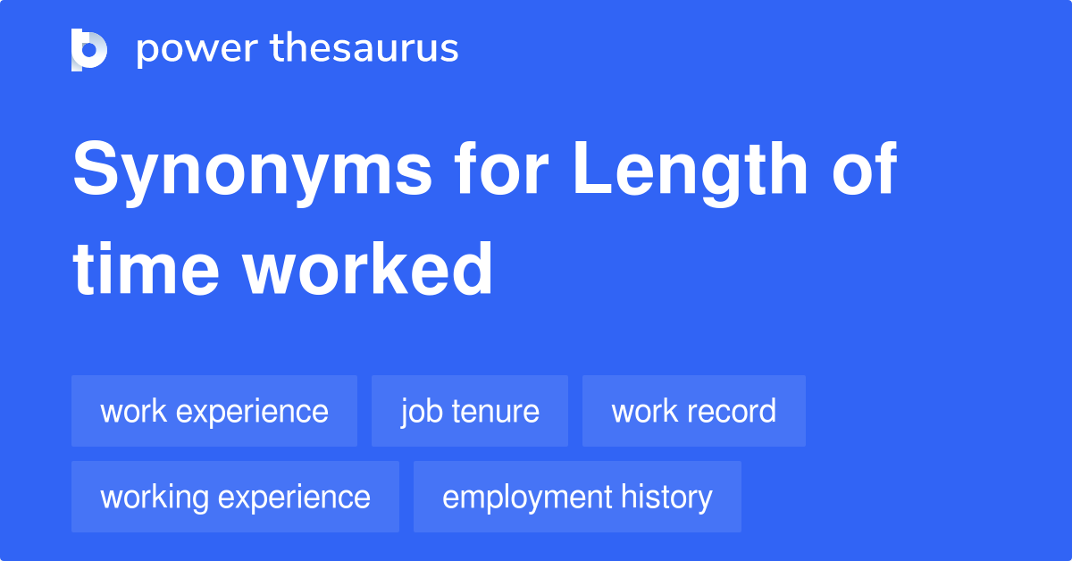 LENGTH OF TIME WORKED Synonyms: 75 Similar Phrases