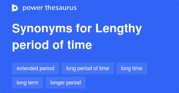 Lengthy Period Of Time synonyms - 194 Words and Phrases for Lengthy ...