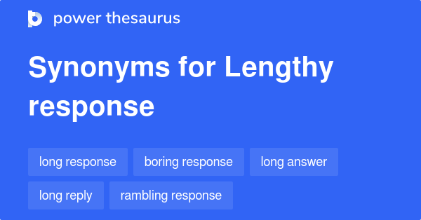 LENGTHY RESPONSE Synonyms: 28 Similar Phrases