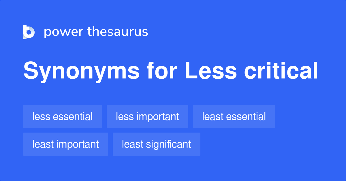 LESS CRITICAL Synonyms: 427 Similar Words & Phrases