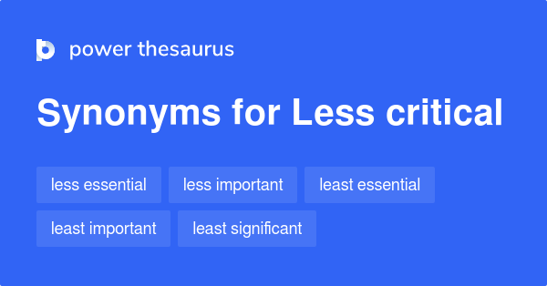 LESS CRITICAL Synonyms: 427 Similar Words & Phrases